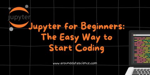 Jupyter for Beginners: The Easy Way to Start Coding - Around Data Science