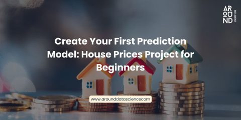 Create Your First Prediction Model: House Prices Project for Beginners - Around Data Science