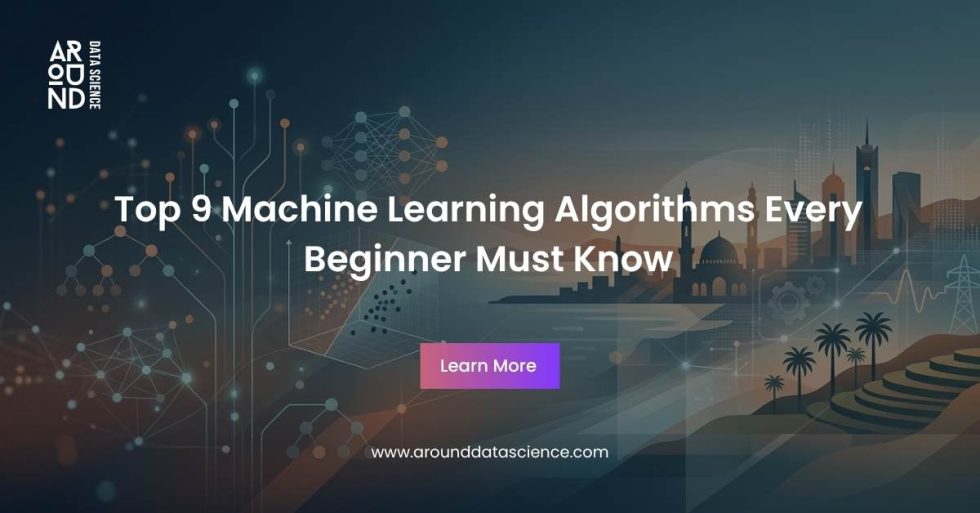 Top 9 Machine Learning Algorithms Every Beginner Must Know | Around ...